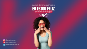 Formas de Dizer "Eu Estou Feliz" em Inglês sem usar happy - Blog do ...